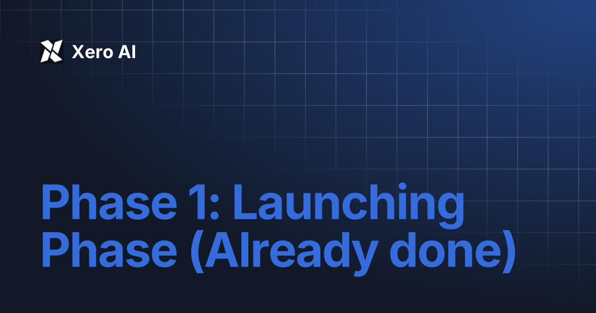 Phase 1: Launching Phase (Already done) | Xero AI